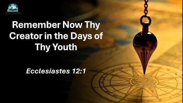 25 MAY 2025 "remember thy Creator in the days of thy youth ...